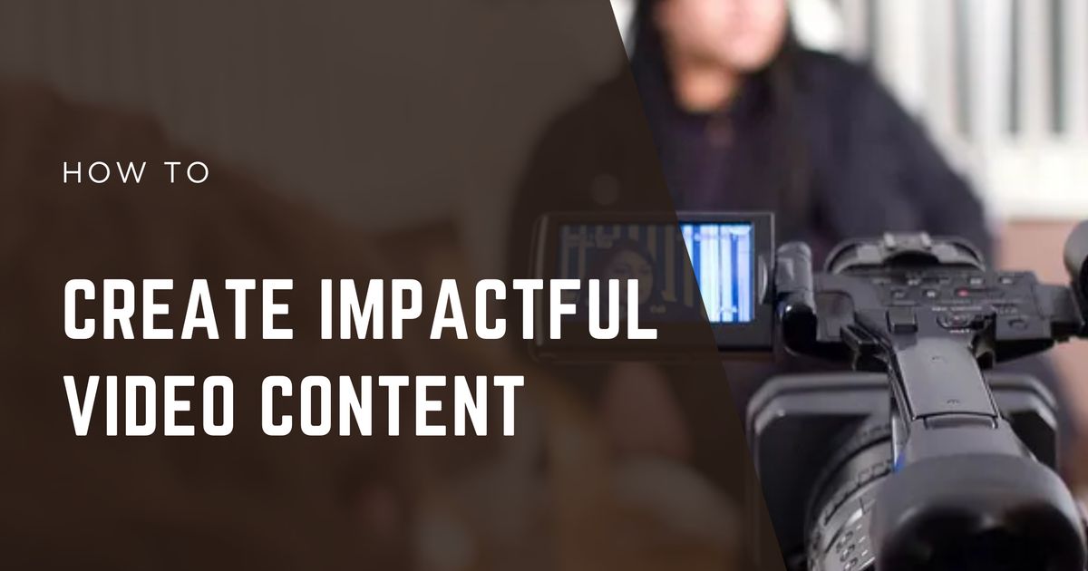 How to Create Impactful Video Content